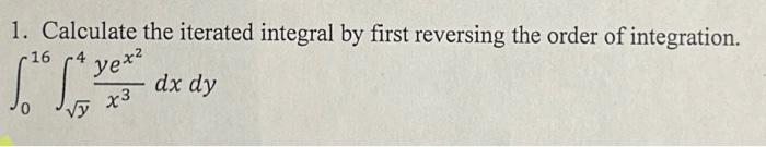Solved 1. Calculate the iterated integral by first reversing | Chegg.com
