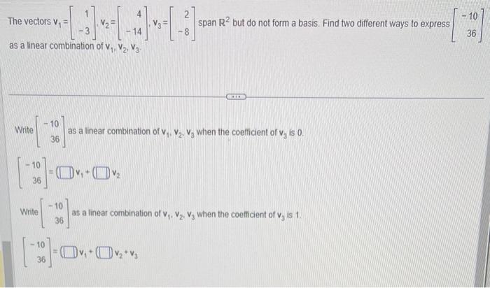 Solved The vectors v1=[1−3],v2=[4−14],v3=[2−8] span R2 but | Chegg.com