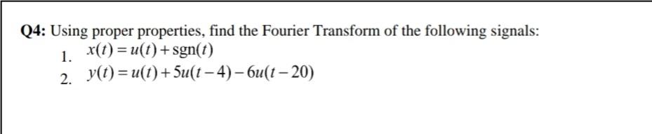 Solved Q4: Using proper properties, find the Fourier | Chegg.com