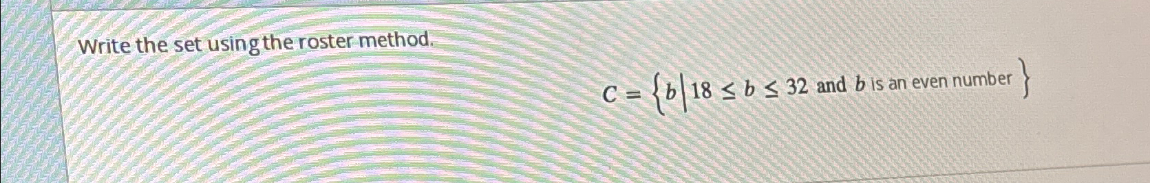 Solved Write the set using the roster method.C={b|18≤b≤32 | Chegg.com