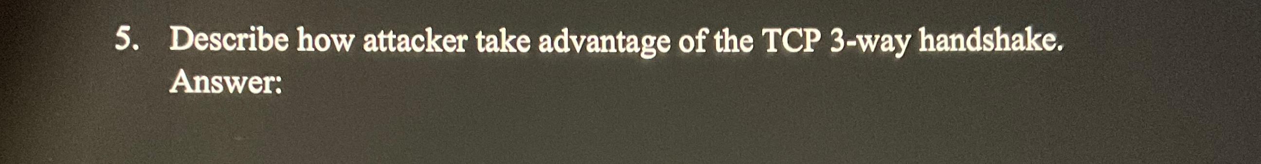 Solved Describe how attacker take advantage of the TCP 3-way | Chegg.com