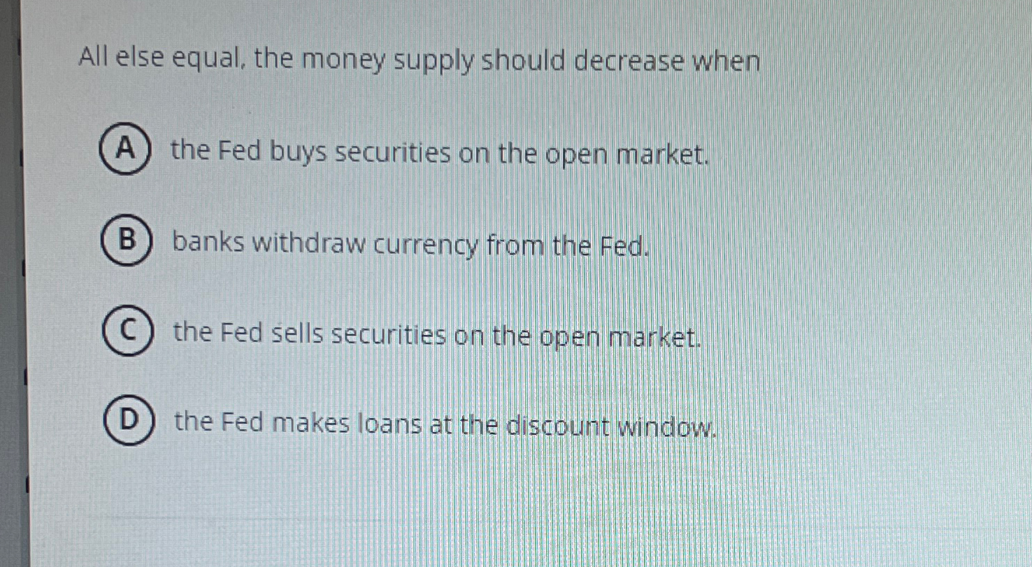Solved All else equal, the money supply should decrease | Chegg.com