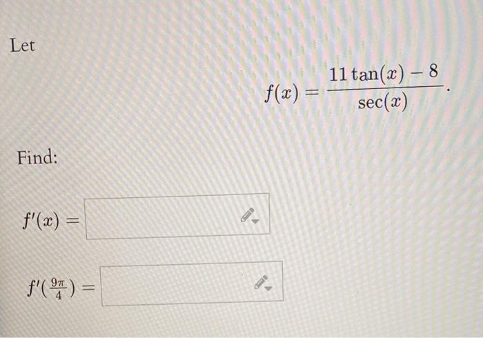 Solved f(x)=sec(x)11tan(x)−8 Find: f′(x)= f′(49π)= | Chegg.com