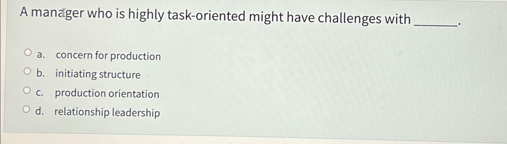 Solved A manager who is highly task-oriented might have | Chegg.com