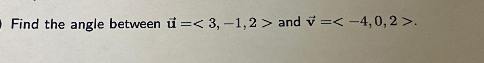 Solved Find the angle between vec(u)=(:3,-1,2:) ﻿and | Chegg.com
