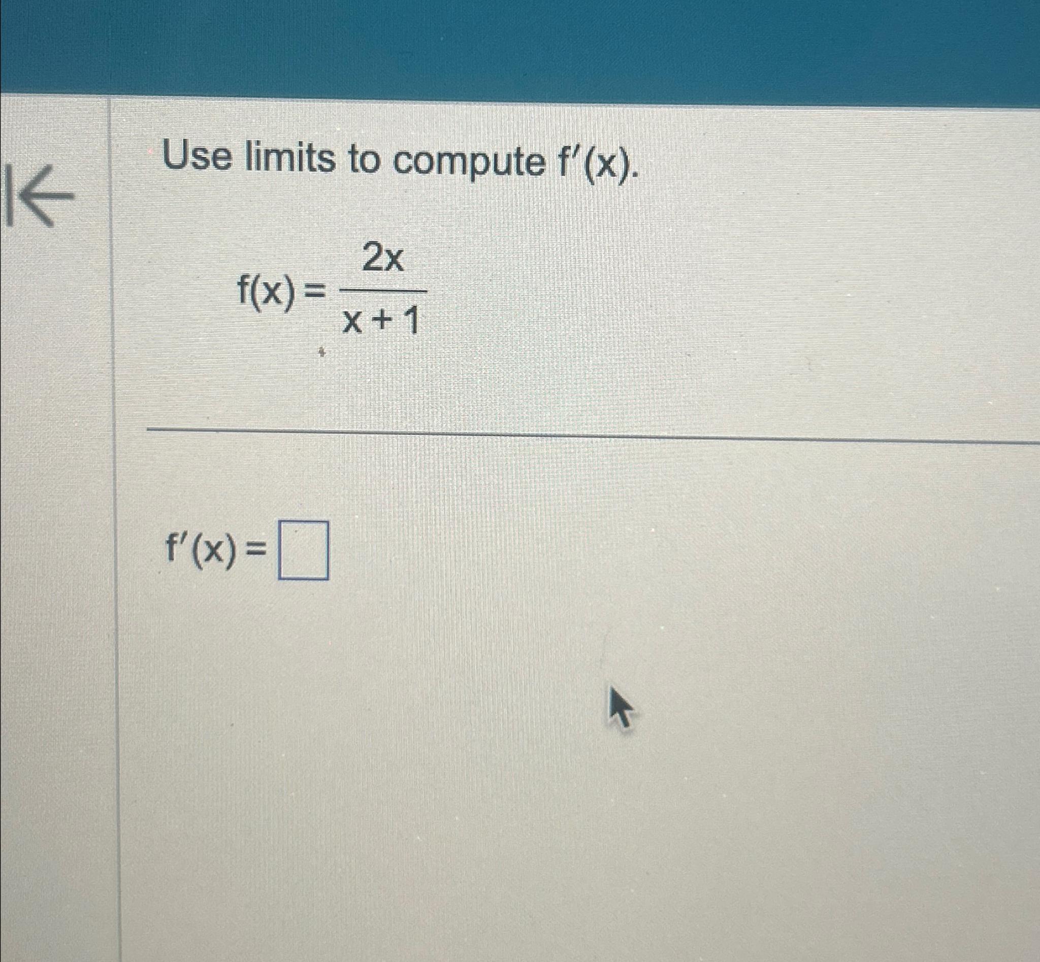 Solved Use limits to compute f'(x).f(x)=2xx+1f'(x)= | Chegg.com