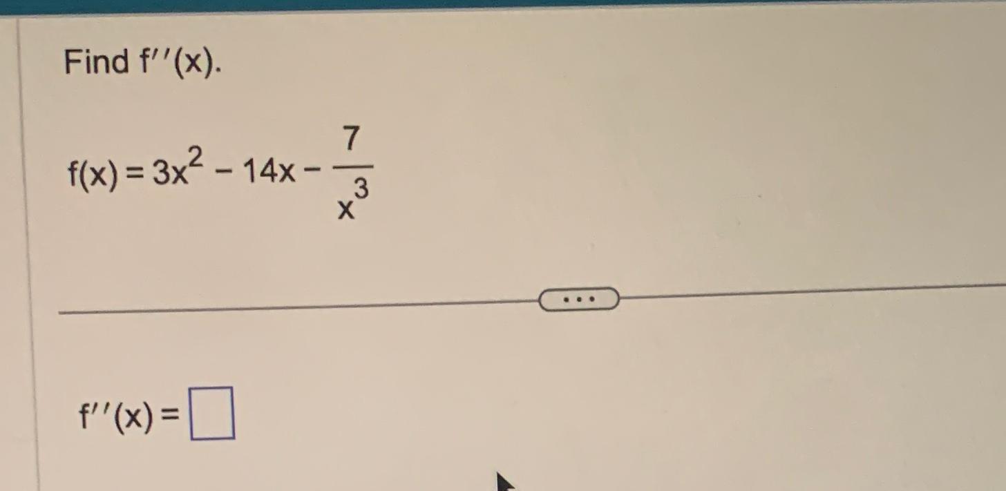 Solved Find f''(x).f(x)=3x2-14x-7x3f''(x)= | Chegg.com