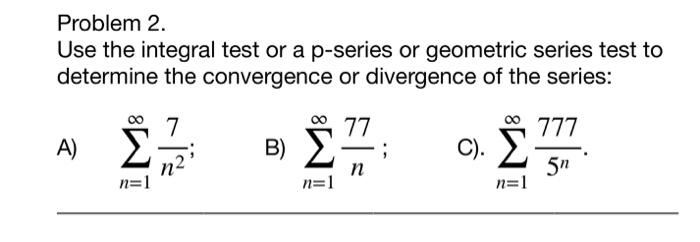 Solved Problem 2. Use the integral test or a p-series or | Chegg.com