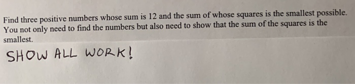 Solved Find three positive numbers whose sum is 12 and the | Chegg.com