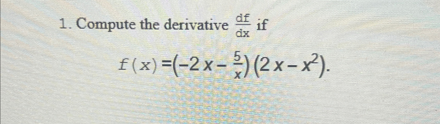 Solved Compute the derivative dfdx ﻿iff(x)=(-2x-5x)(2x-x2) | Chegg.com