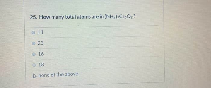 Solved 25. How many total atoms are in (NH4)2Cr2O7? 11 23 16 | Chegg.com