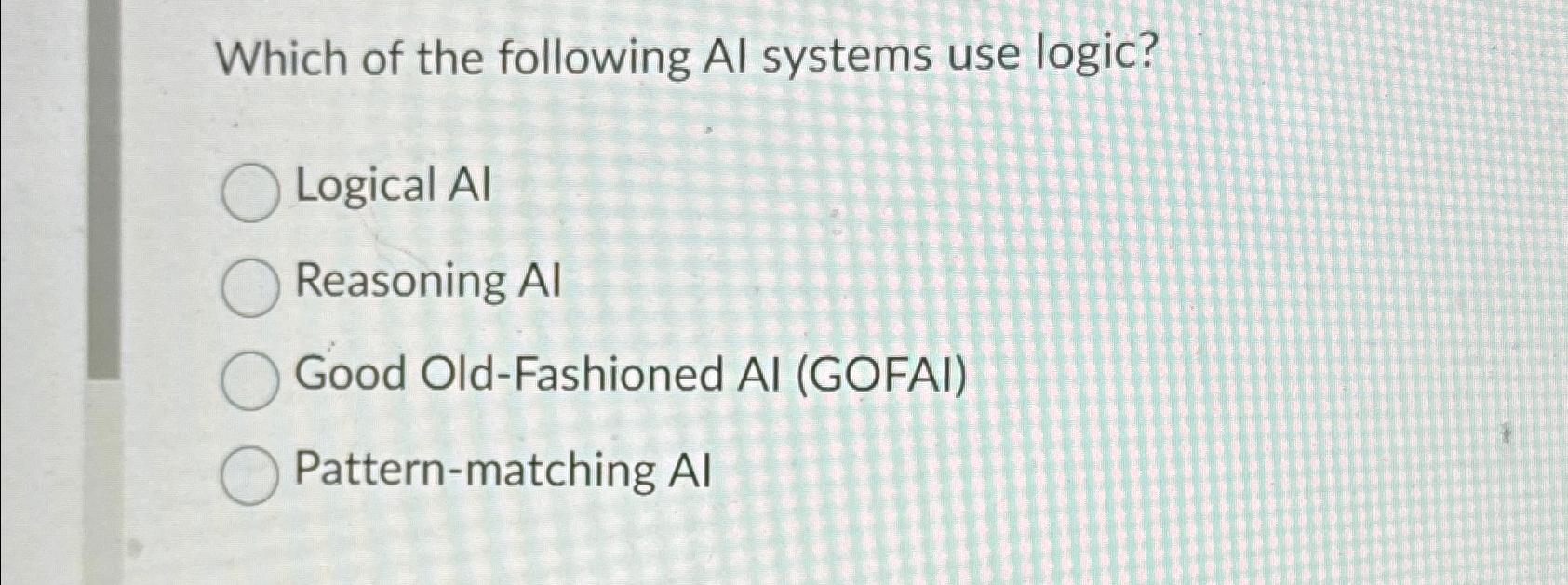 Solved Which of the following Al systems use logic?Logical | Chegg.com