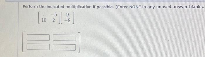 Solved Perform the indicated multiplication if possible. | Chegg.com