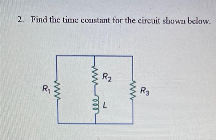 Solved 2. Find the time constant for the circuit shown | Chegg.com