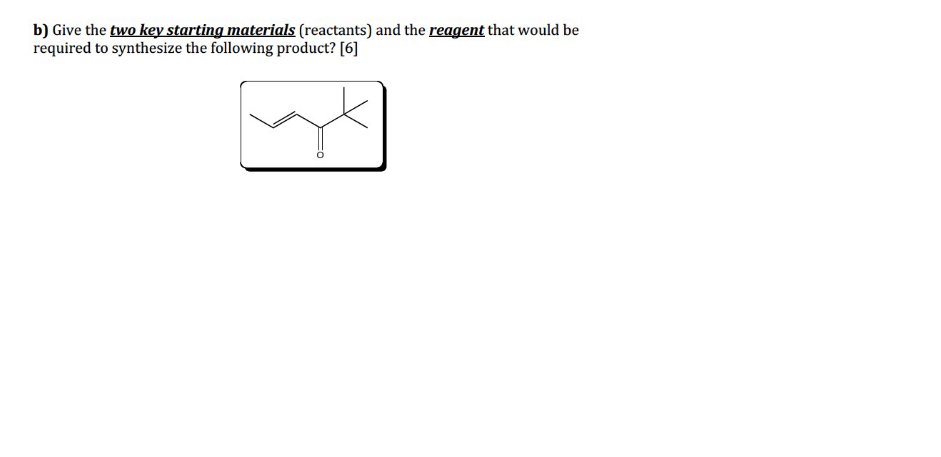 Solved b) ﻿Give the two key starting materials (reactants) | Chegg.com