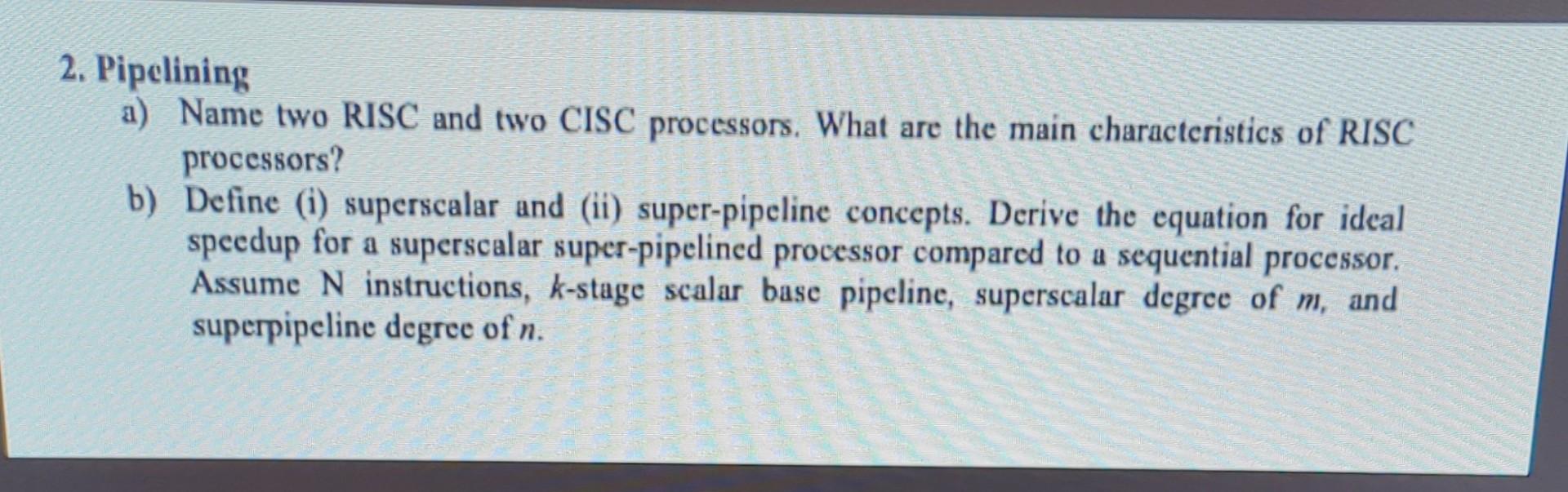 Solved 2. Pipclining a) Name two RISC and two CISC | Chegg.com