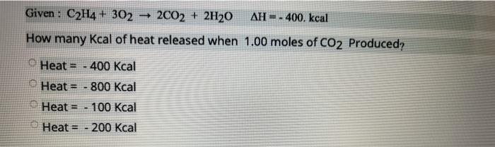 Solved Given : C2H4+ 302 2CO2 + 2H20 AH-400. kcal How many | Chegg.com