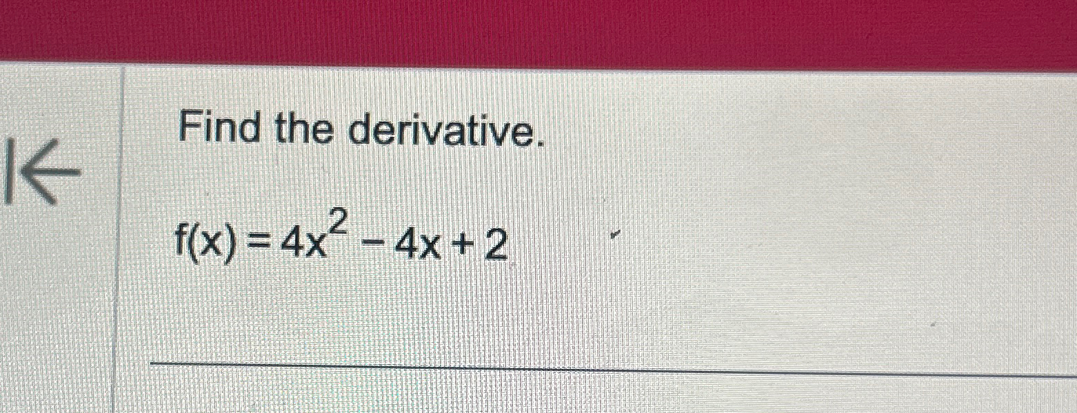 Solved Find the derivative.f(x)=4x2-4x+2 | Chegg.com