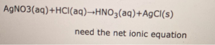 Solved AgNO3(aq)+HCl(aq)+HNO3(aq)+AgCl(s) need the net ionic | Chegg.com