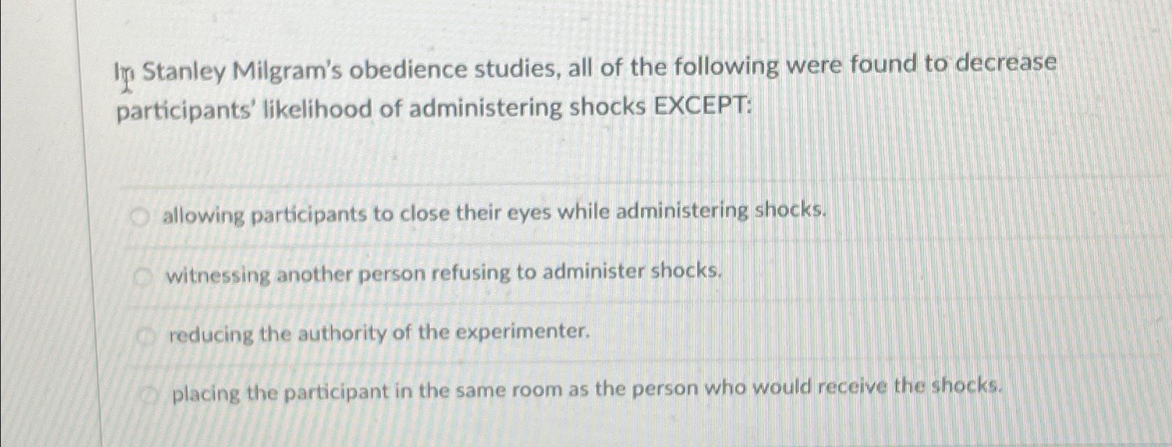 Solved In Stanley Milgram's obedience studies, all of the | Chegg.com