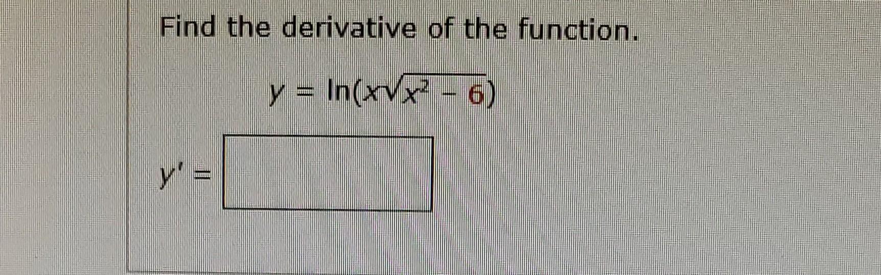 Solved Find the derivative of the function. y=ln(xx2−6) | Chegg.com