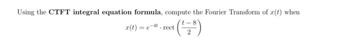 Solved Using the CTFT integral equation formula, compute the | Chegg.com