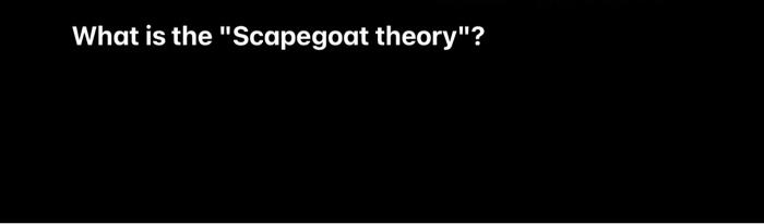 Solved What is the "Scapegoat theory"? | Chegg.com
