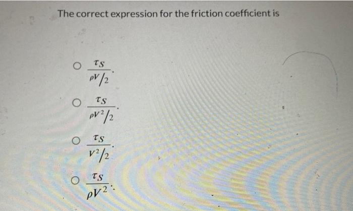 Solved The correct expression for the friction coefficient | Chegg.com