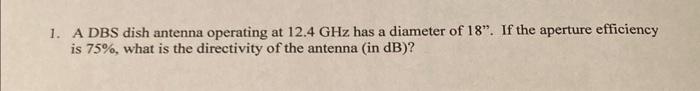Solved 1. A DBS dish antenna operating at 12.4GHz has a | Chegg.com