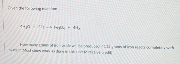 Solved Given the following reaction: 4H20 + 3Fe ---> Fe3O4 + | Chegg.com