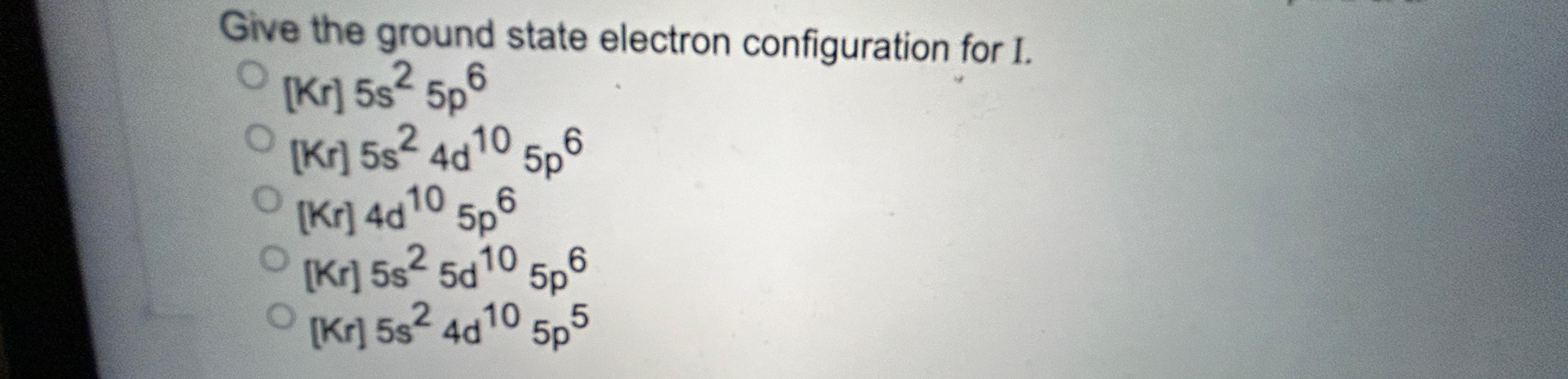Solved Give the ground state electron configuration for | Chegg.com