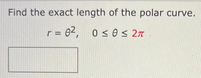Solved Find the exact length of the polar curve. r=θ2,0≤θ≤2π | Chegg.com