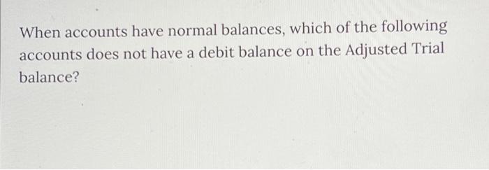 Solved When accounts have normal balances, which of the | Chegg.com