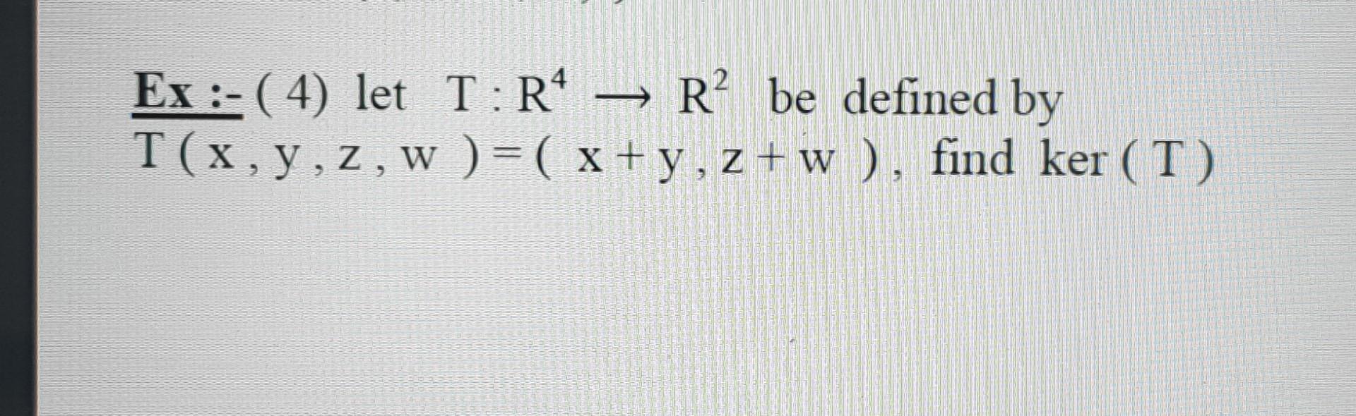 Solved Ex:- (4) let T:R4→R2 be defined by | Chegg.com