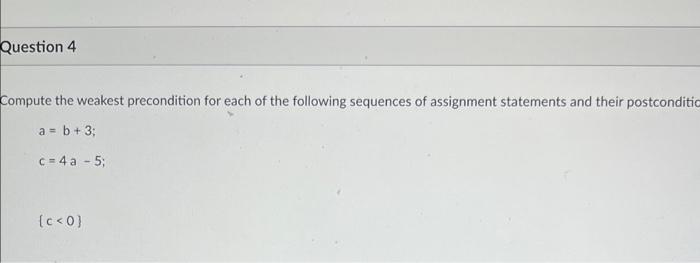 Solved Question 4 Compute the weakest precondition for each | Chegg.com