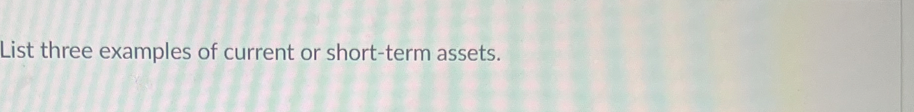 List three examples of current or short-term assets. | Chegg.com List three examples of current or short-term assets. | Chegg.com