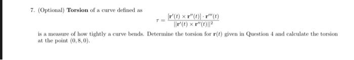 Solved 7. (Optional) Torsion of a curve defined as T = [r' | Chegg.com