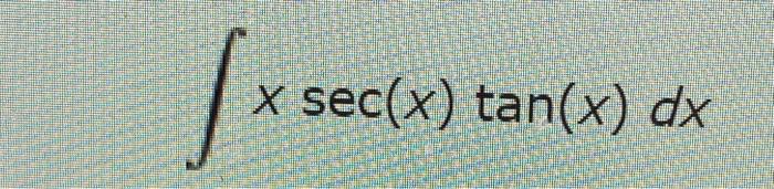 Solved le X sec(x) tan(x) dx | Chegg.com