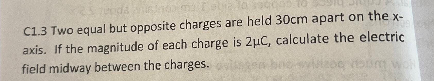 Solved C1.3 ﻿Two equal but opposite charges are held 30cm | Chegg.com