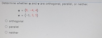 Solved Determine whether u ﻿and v ﻿are orthogonal, parallel, | Chegg.com