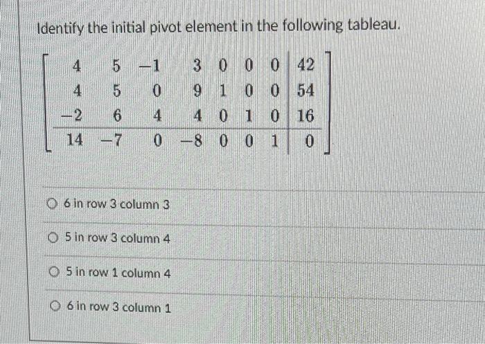 Solved Identify the initial pivot element in the following | Chegg.com