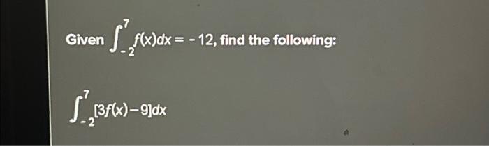 Solved Given ∫−27f(x)dx=−12 ∫−27[3f(x)−9]dx | Chegg.com