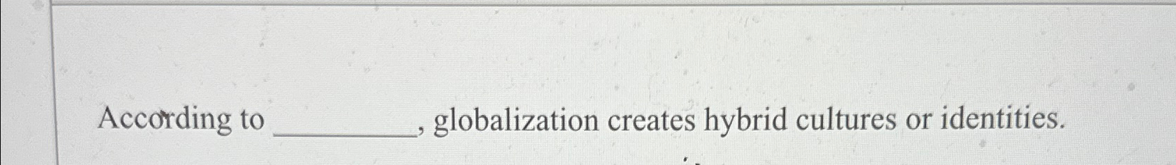 Solved According to globalization creates hybrid cultures or | Chegg.com