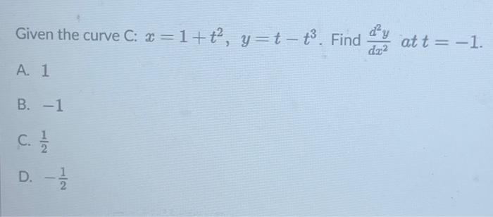 Solved d'y Given the curve C: x= 1+t², y=t-t³. Find dx² A. 1 | Chegg.com
