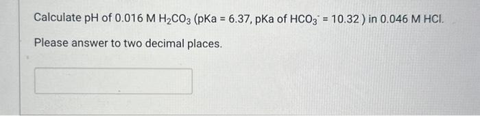 Calculate pH of 0.016MH2CO3(pKa=6.37,pKa of | Chegg.com