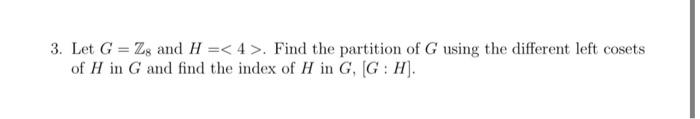 Solved 3. Let G=Z8 and H= . Find the partition of G using | Chegg.com