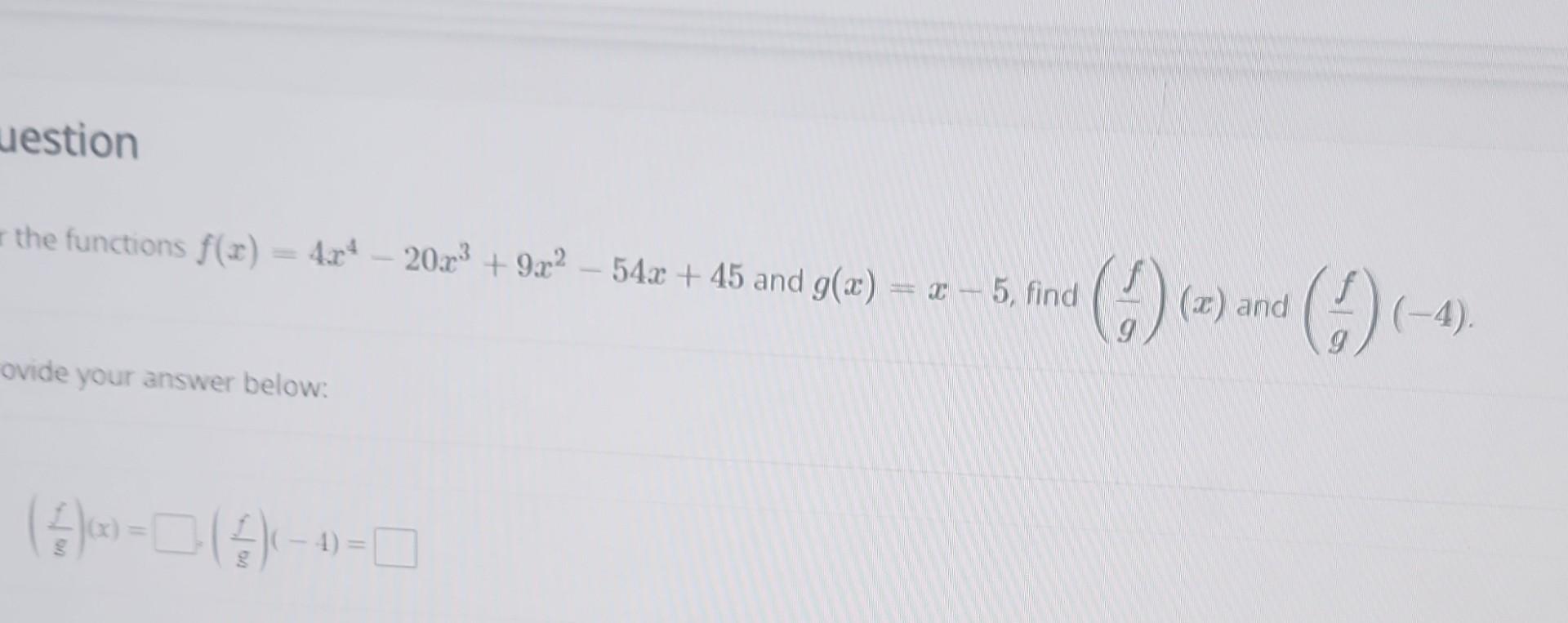 Solved the functions f(x)=4x4−20x3+9x2−54x+45 and g(x)=x−5, | Chegg.com