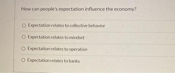 Solved How Can Peoples Expectation Influence The Economy