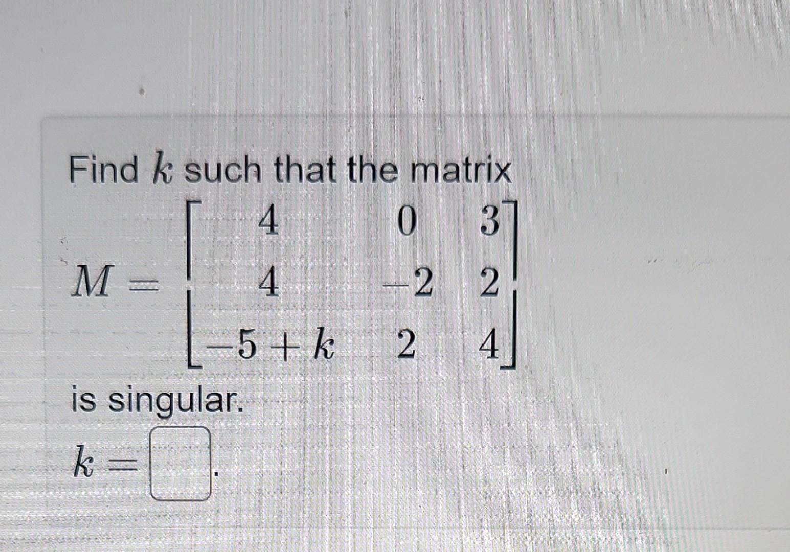 Solved Find k such that the matrix M=⎣⎡44−5+k0−22324⎦⎤ is | Chegg.com