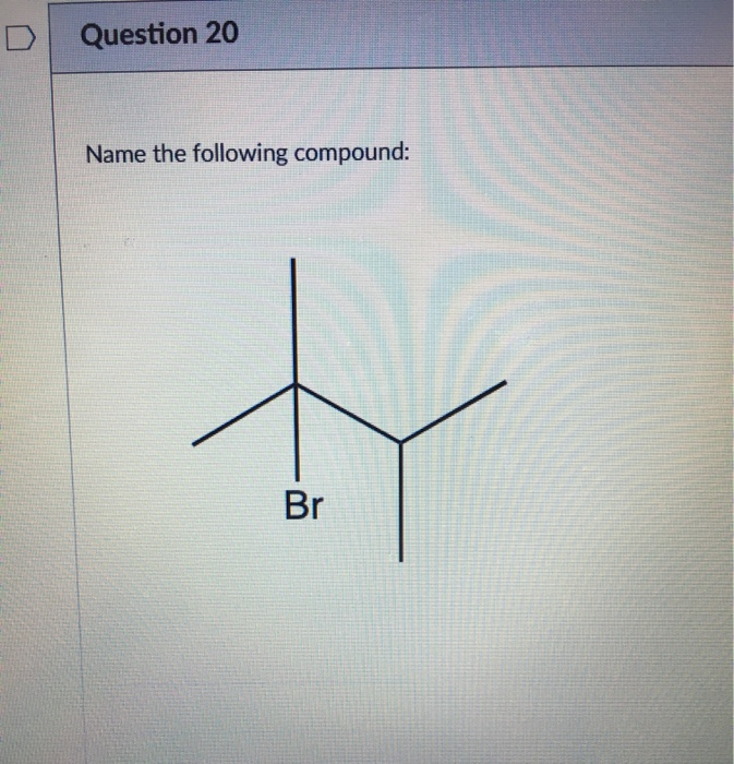 Solved Question 20 Name the following compound: Br | Chegg.com